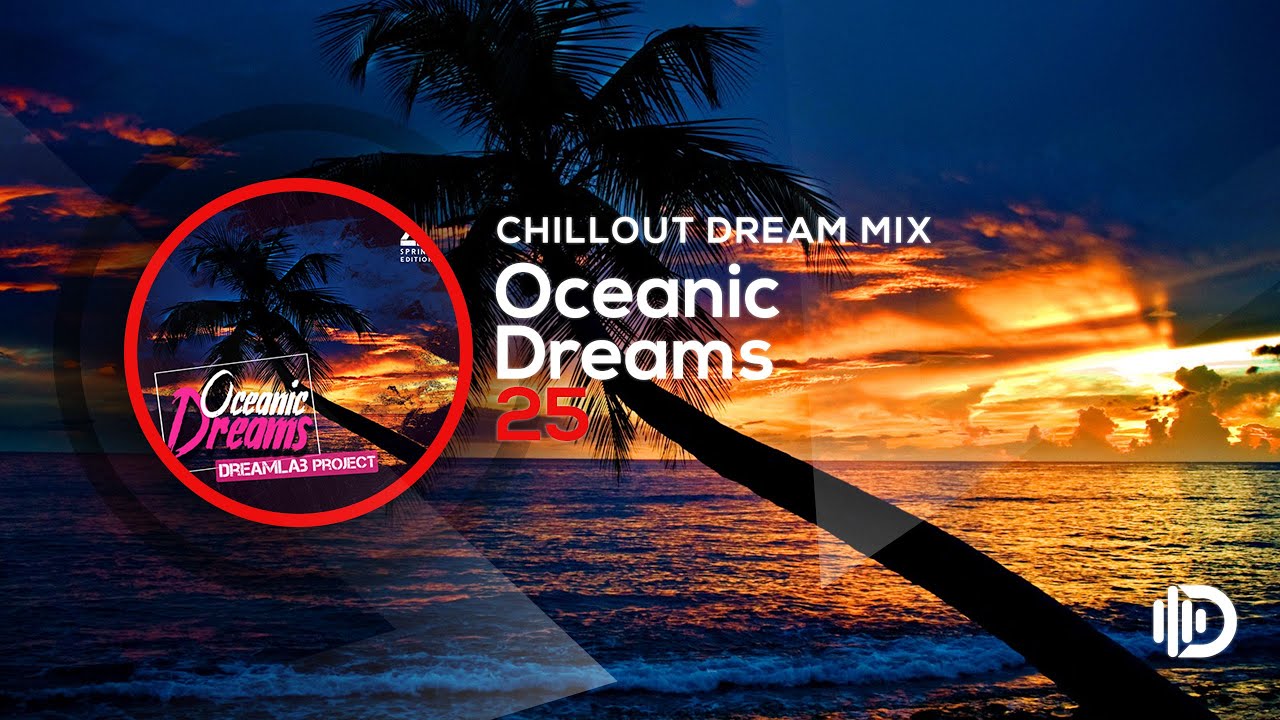Oceanic Dreams 25 - Chillout Dream Mix (By Dreamlab Project) - YouTube