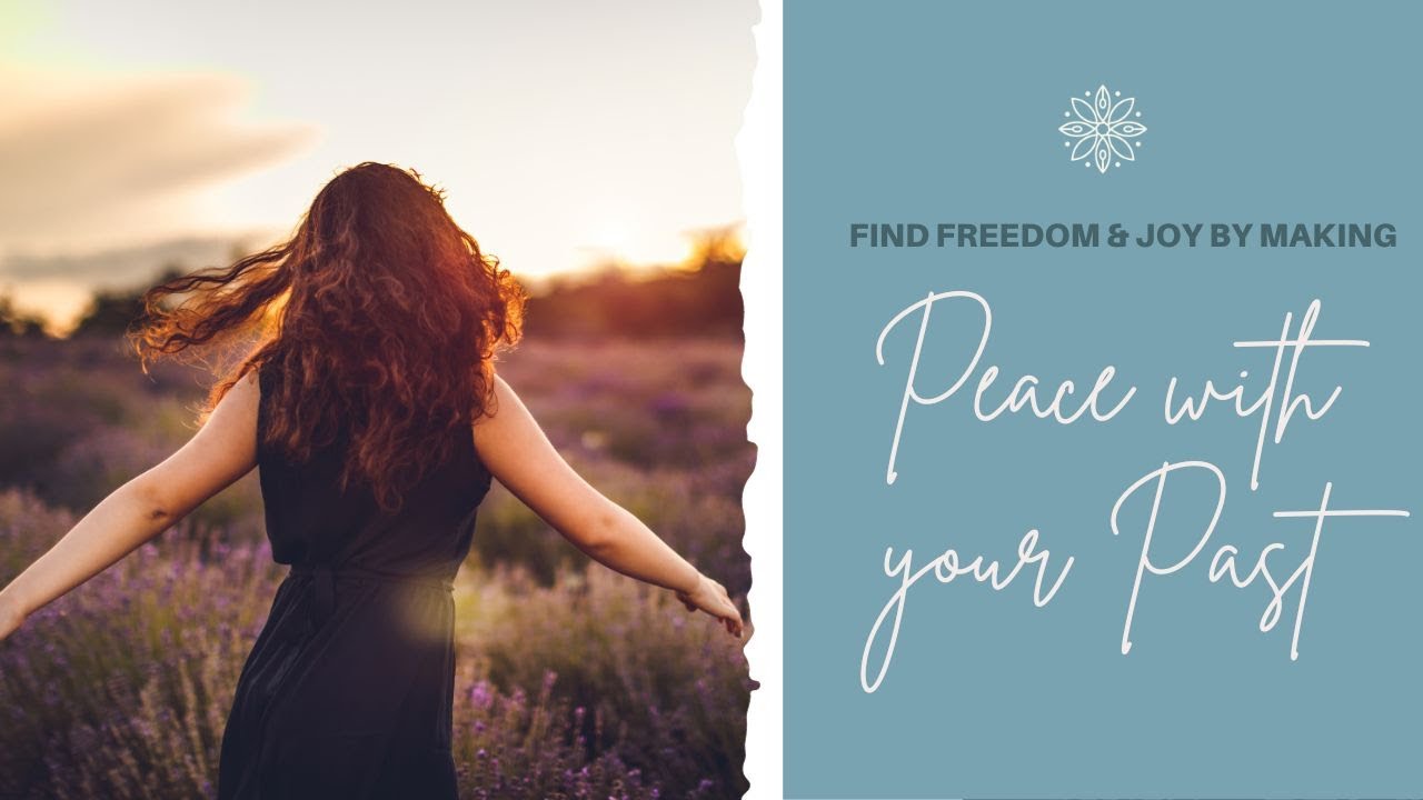 Make Peace with Your Past, Transform Your Life & Find Freedom & Joy ...