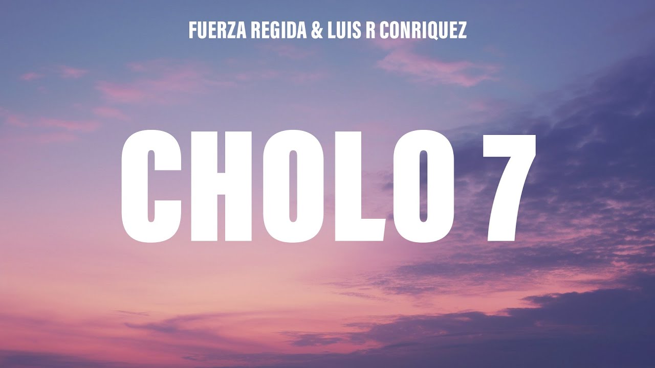Fuerza Regida & Luis R Conriquez - Cholo 7 (Letra/Lyrics) - YouTube
