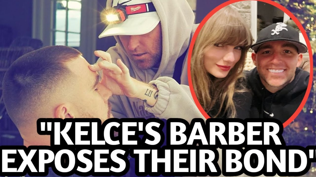 "Kelce's Barber Shares Heartwarming Insights on His Bond with Taylor ...