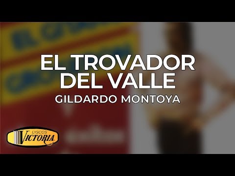 Gildardo Montoya - El Trovador del Valle