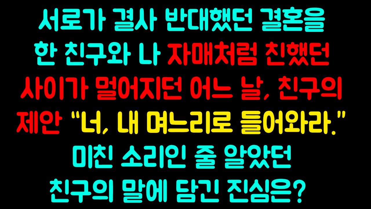 실화사연 서로가 결사 반대했던 결혼을 한 친구와 나 자매처럼 친했던 사이가 멀어지던 어느 날 친구의 제안 너 내 며느리로 들어와라” 미친 소리인 줄 알았던 친구의