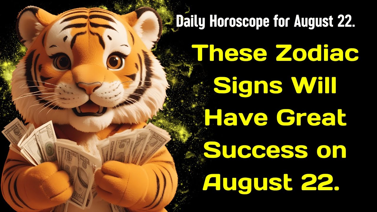 These Zodiac Signs Will Have Great Success on August 22. Daily ...