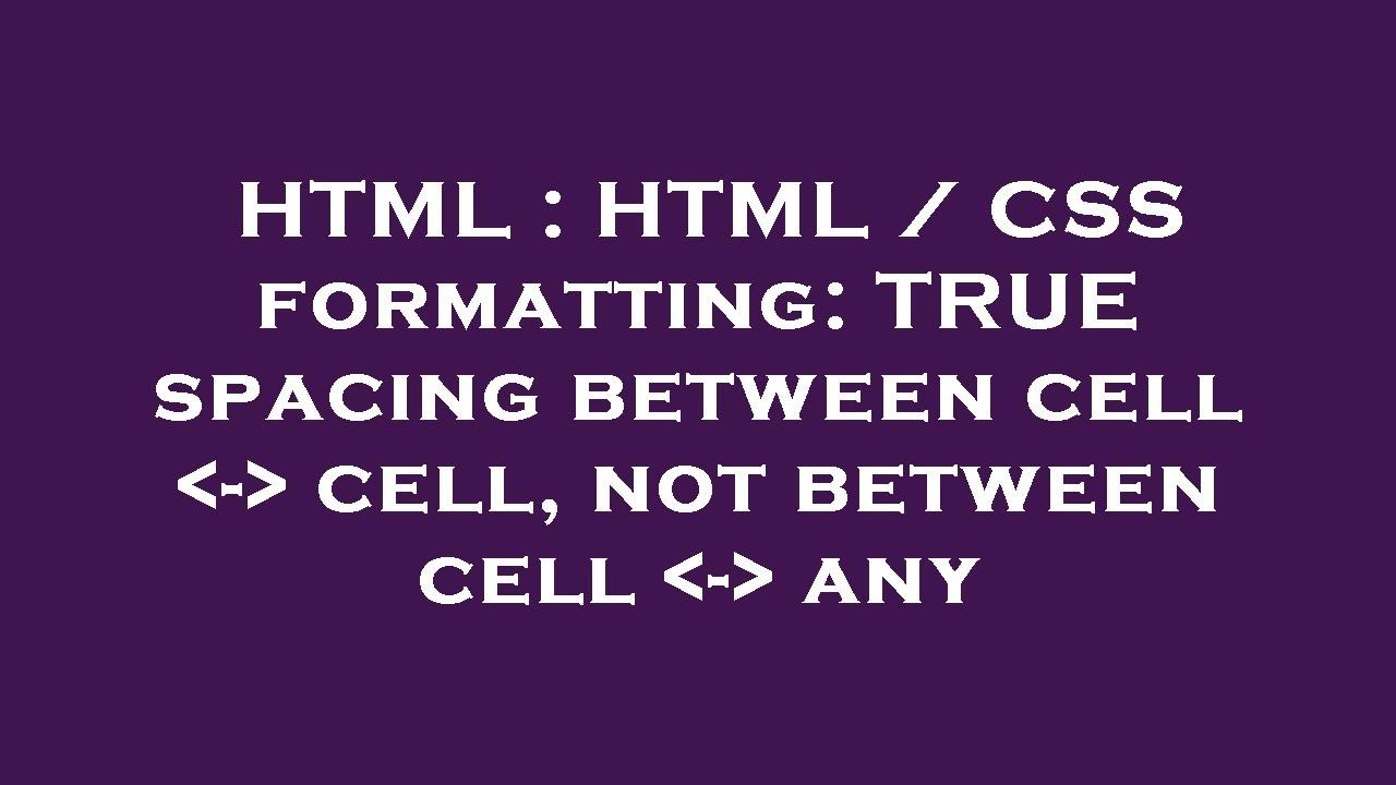 HTML : HTML / CSS formatting: TRUE spacing between cell - cell, not ...