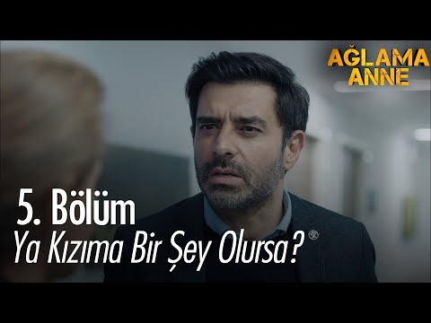Ya kızıma bir şey olursa? - Ağlama Anne 5. Bölüm