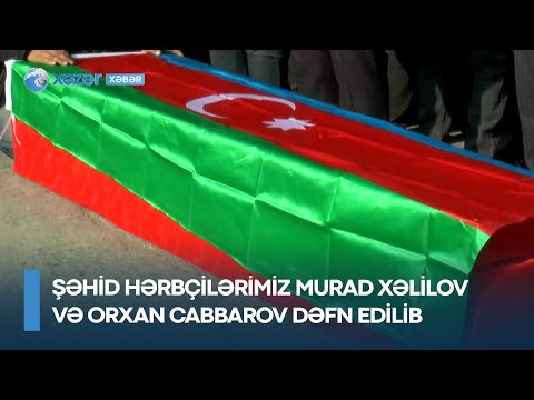 Şəhid hərbçilərimiz Murad Xəlilov və Orxan Cabbarov dəfn edilib