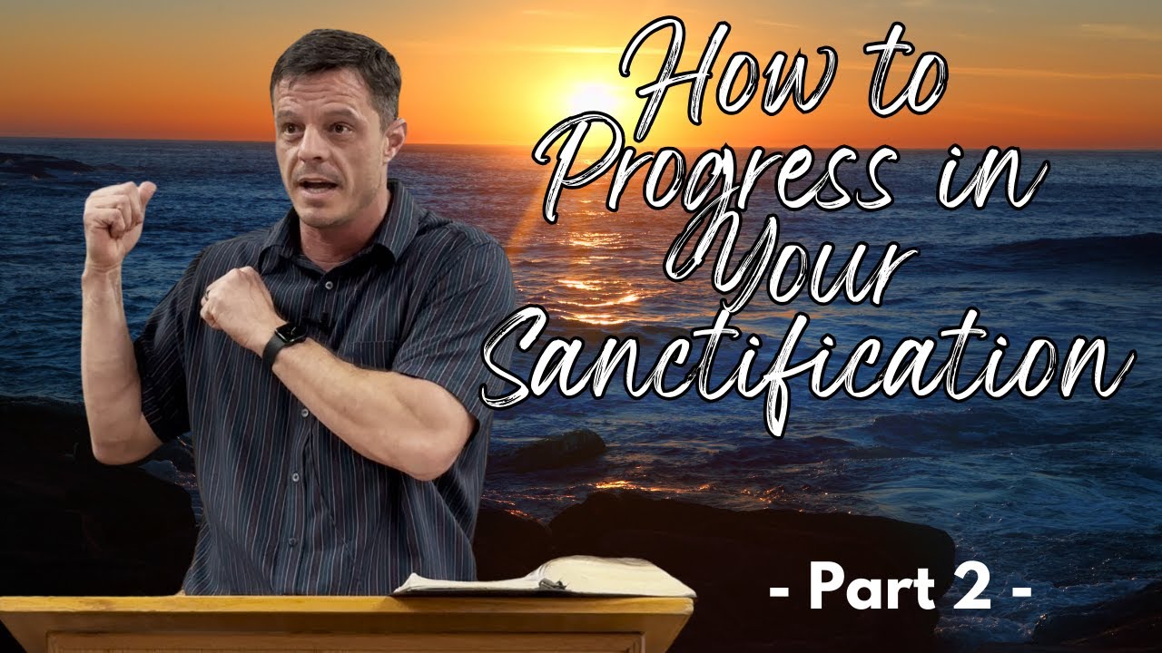 How to Progress in Your Sanctification - Part 2 - YouTube