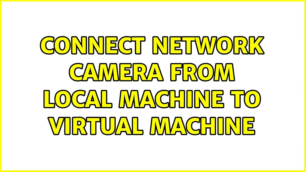Connect network camera from local machine to virtual machine - YouTube