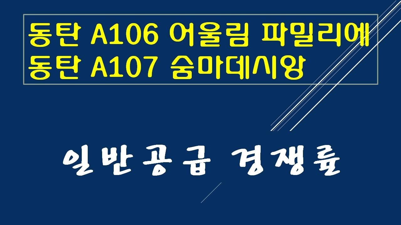 동탄 A106 어울림 파밀리에 & 동탄 A107 숨마데시앙 일반공급 경쟁률 - YouTube
