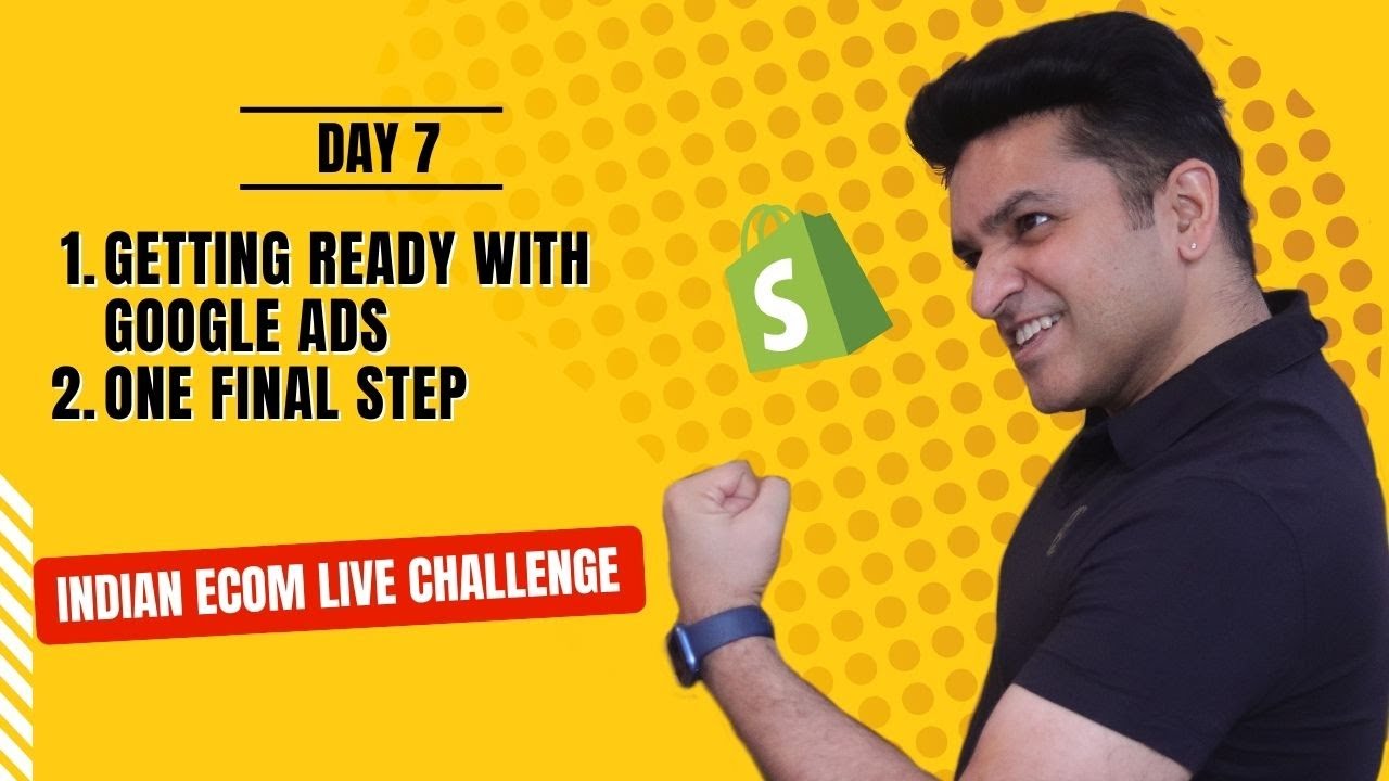 Day 7 | Shopify Indian Ecommerce Challenge | Google Ads, Final Steps ...