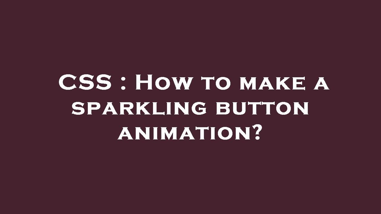 Css How To Make A Sparkling Button Animation Youtube