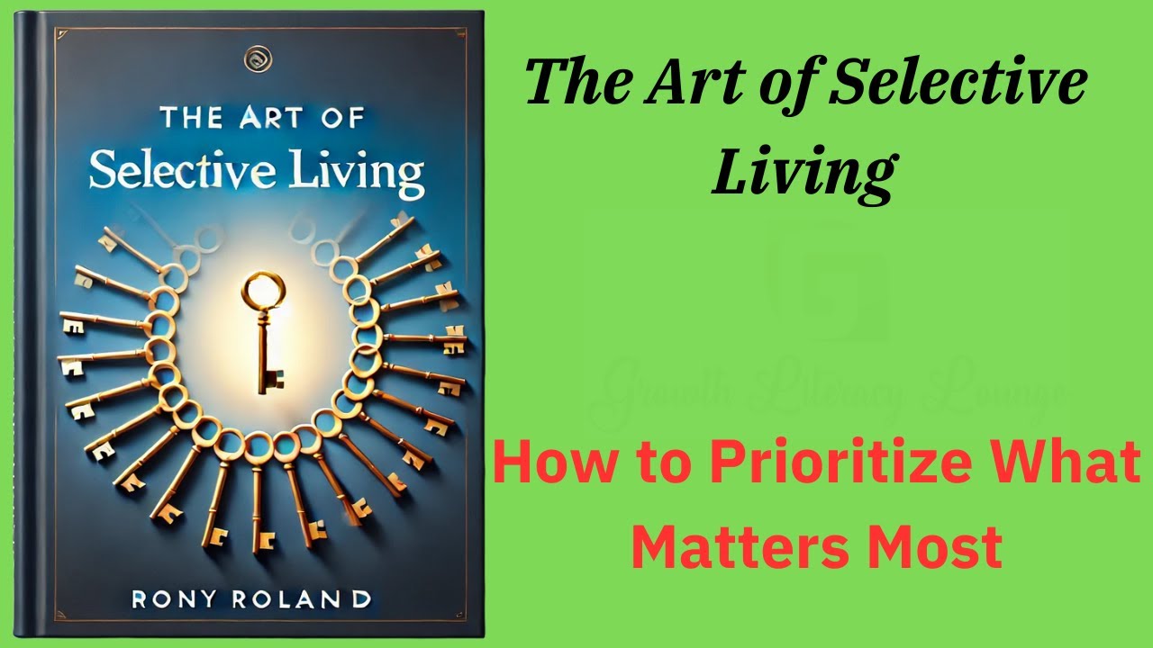 The Art of Selective Living: How to Prioritize What Matters Most (Audio ...