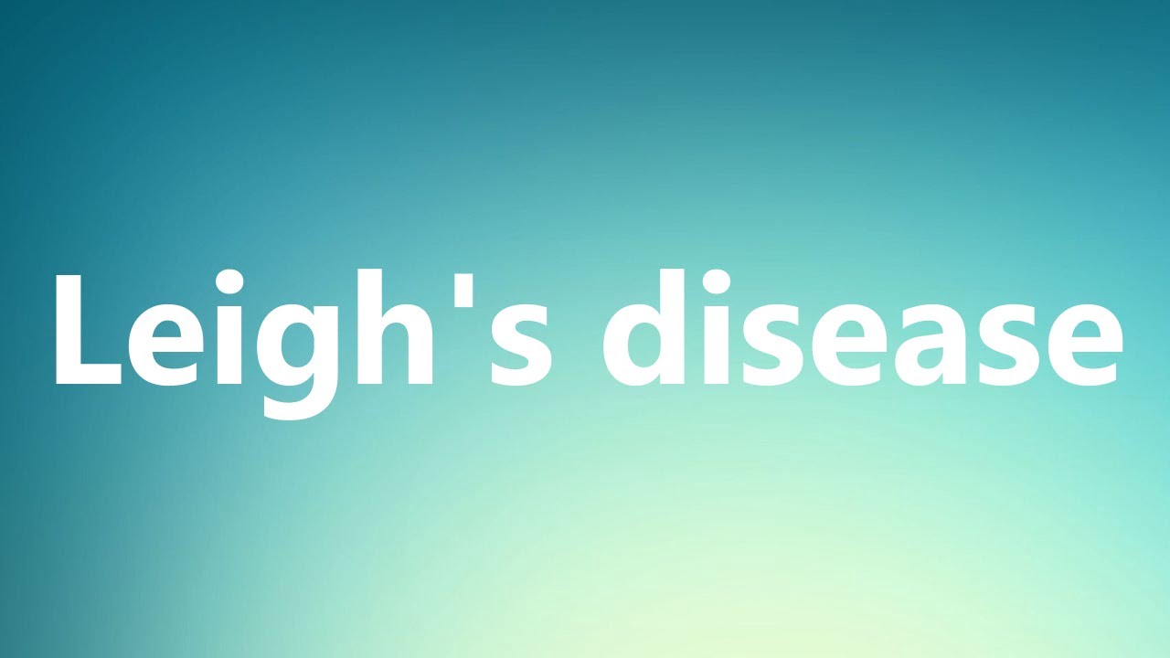 Leigh's disease - Medical Meaning and Pronunciation - YouTube