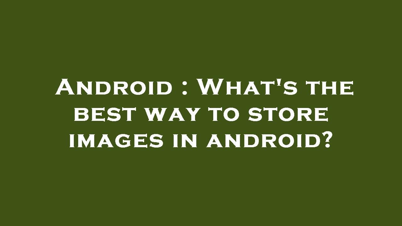 Android What s The Best Way To Store Images In Android YouTube android-what-s-the-best-way-to-store-images-in-android-youtube