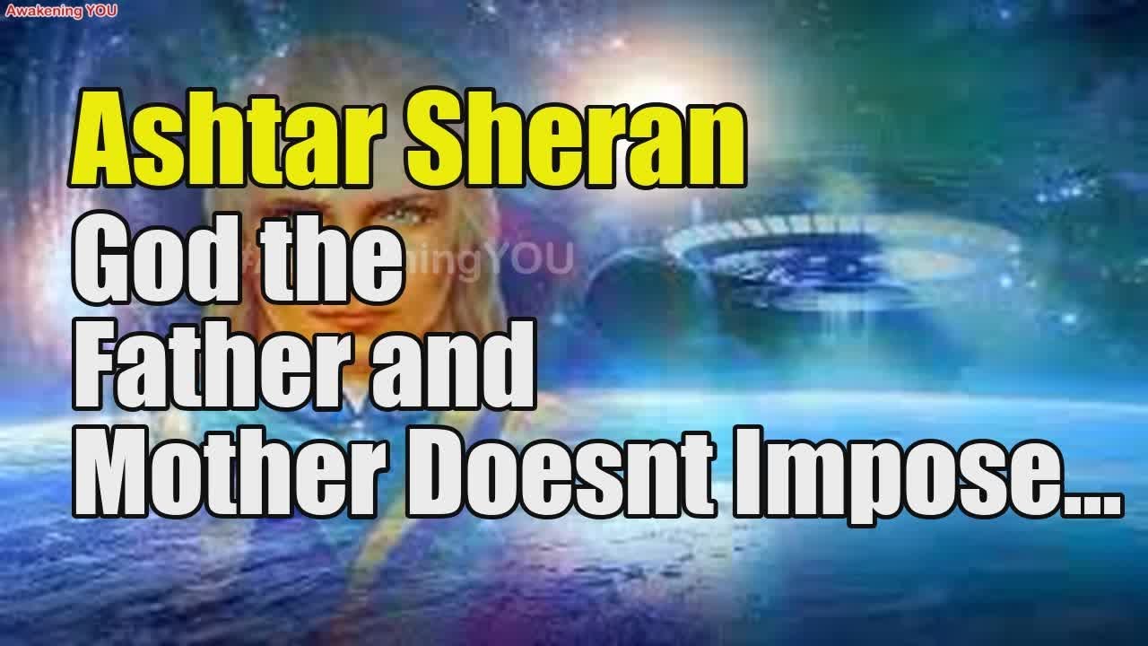 Ashtar Sheran – God the Father and Mother Doesn’t Impose Anything, It’s ...