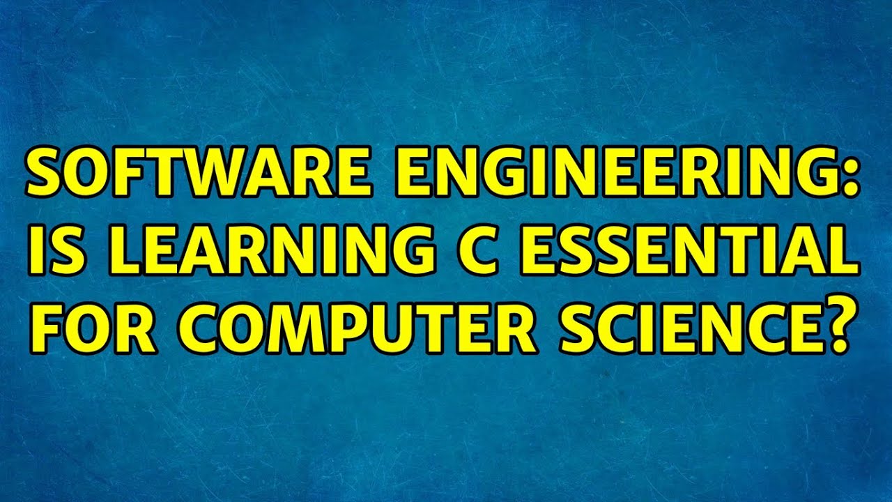 Software Engineering Is Learning C Essential For Computer Science 8 0347