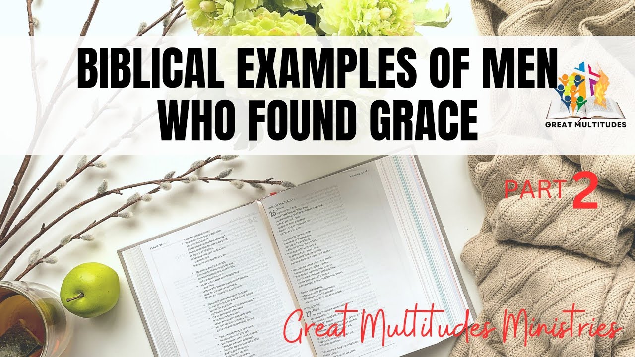 BIBLICAL EXAMPLES OF MEN WHO FOUND GRACE- Wednesday Service 17th of ...