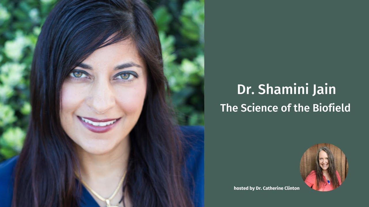 The Science of the Biofield: Dr. Shamini Jain | Dr. Catherine Clinton ...