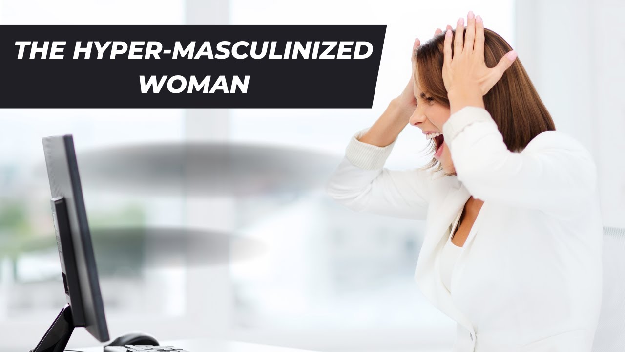 The Hyper-Masculinized Woman & How Men Can Help - YouTube