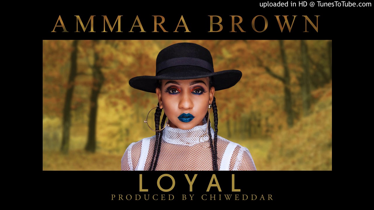 Ammara Brown - Loyal (Produced by Chiweddar) - YouTube
