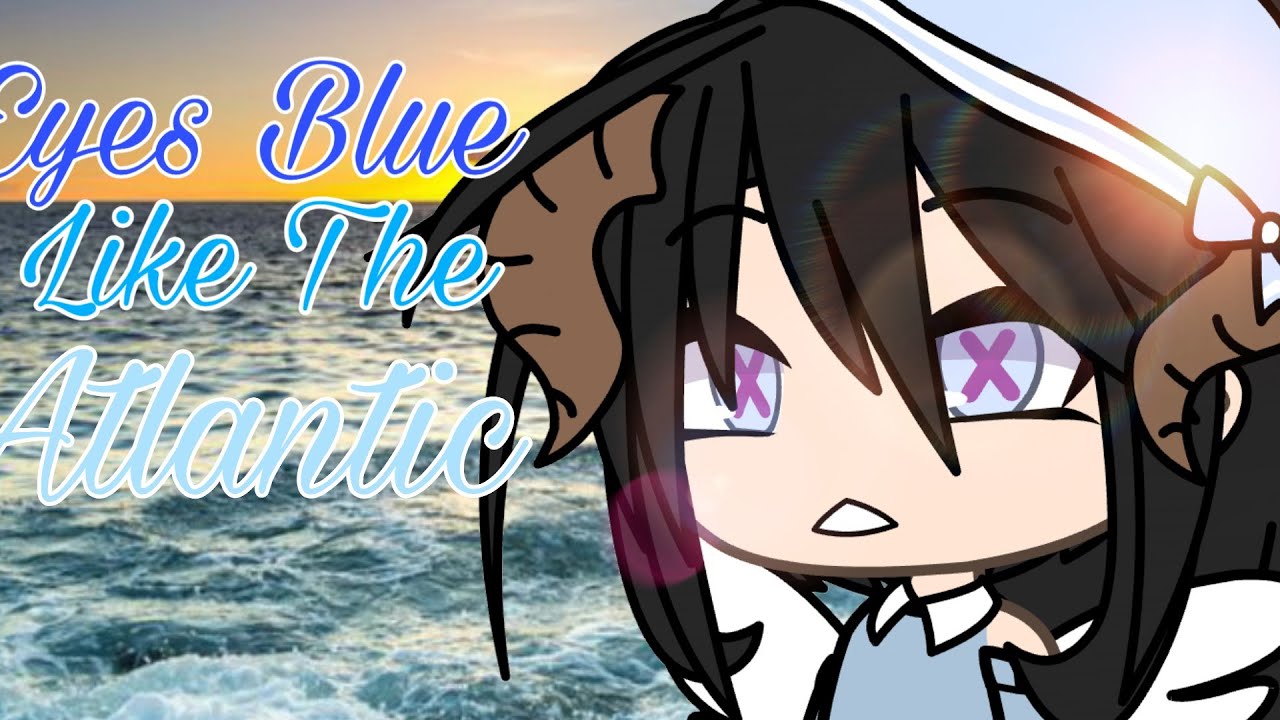 Eyes Blue Like The Atlantic glmv - YouTube