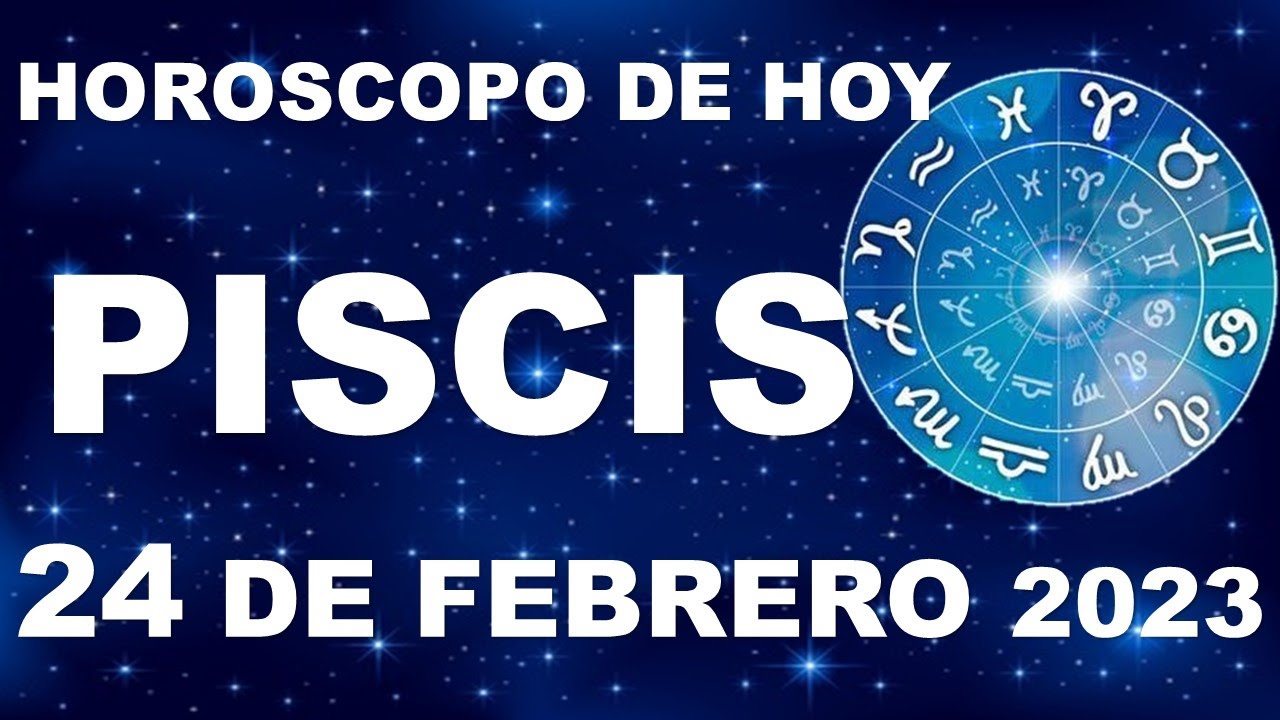 HOROSCOPO DIARIO SIGNO PISCIS 24 DE FEBRERO DEL 2023. - YouTube
