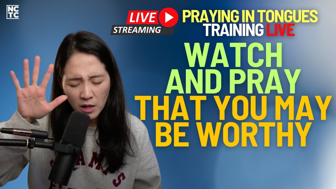 Watch and Pray that You May Be Worthy | Praying In Tongues Training ...