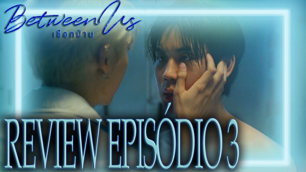 🌊BETWEEN US THE SERIES I O PESADELO & A ATRAÇÃO (Ep3) - Análise ...