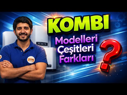 KOMBİ ÇEŞİTLERİ ? KOMBİ FARKLARI ? HANGİSİ ALINMALI ?
