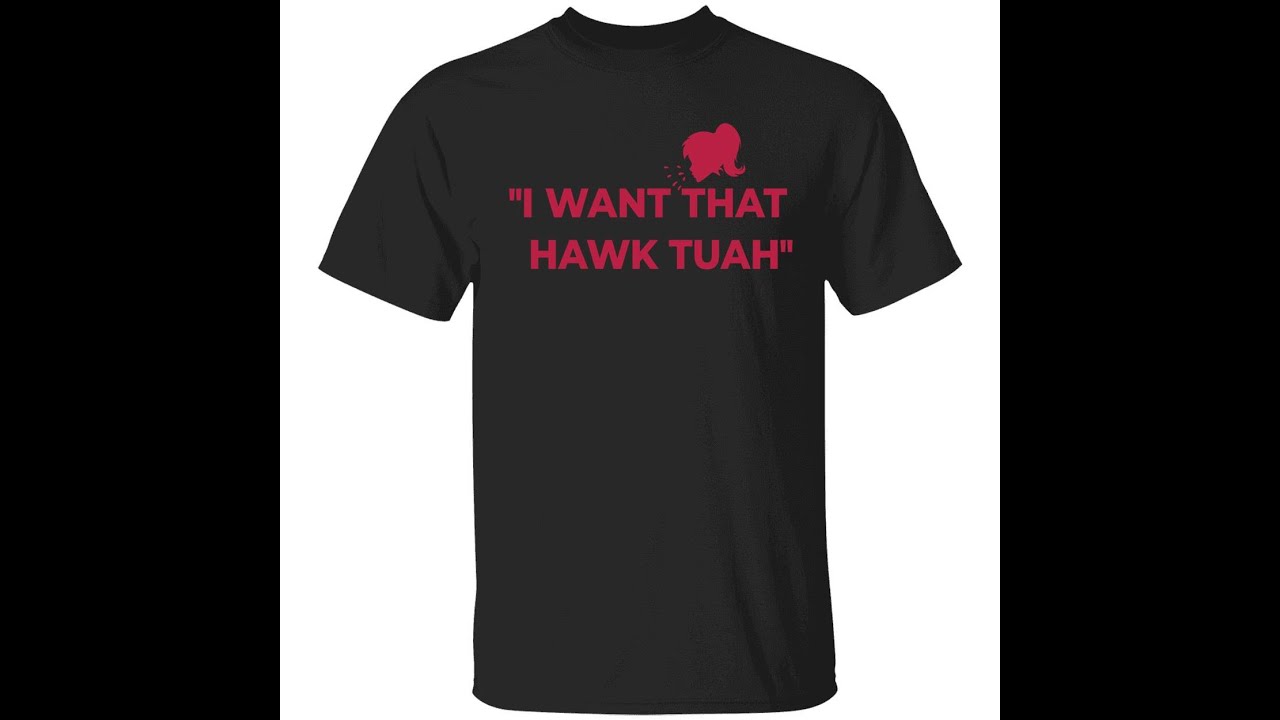 I Want That Hawk Tuah Shirt - YouTube
