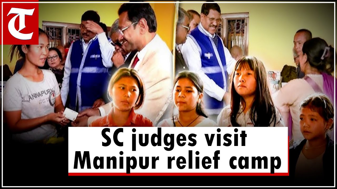 Supreme Court judges visit Manipur relief camp, Meet displaced people ...