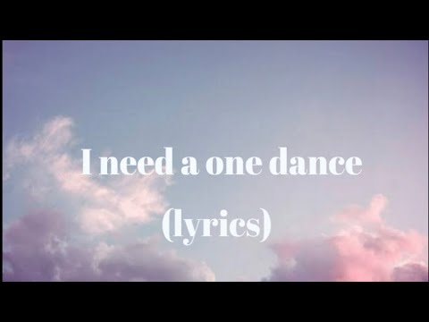 I need a one dance (lyrics) - YouTube