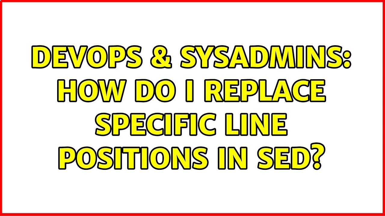 DevOps SysAdmins How Do I Replace Specific Line Positions In Sed devops-sysadmins-how-do-i-replace-specific-line-positions-in-sed
