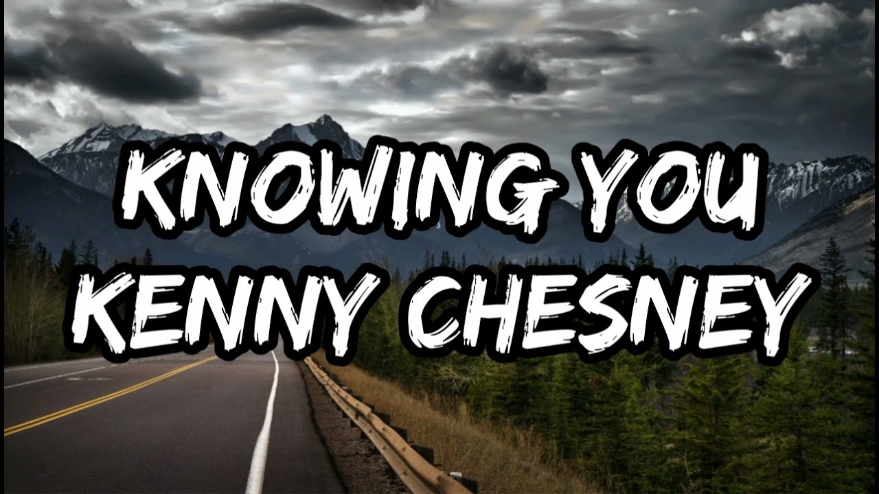 Kenny Chesney - Knowing You (Lyrics) - YouTube