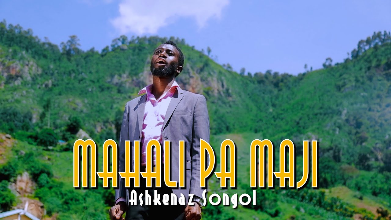 ASHKENAZ SONGOL - MAHALI PA MAJI (OFFICIAL VIDEO) - YouTube