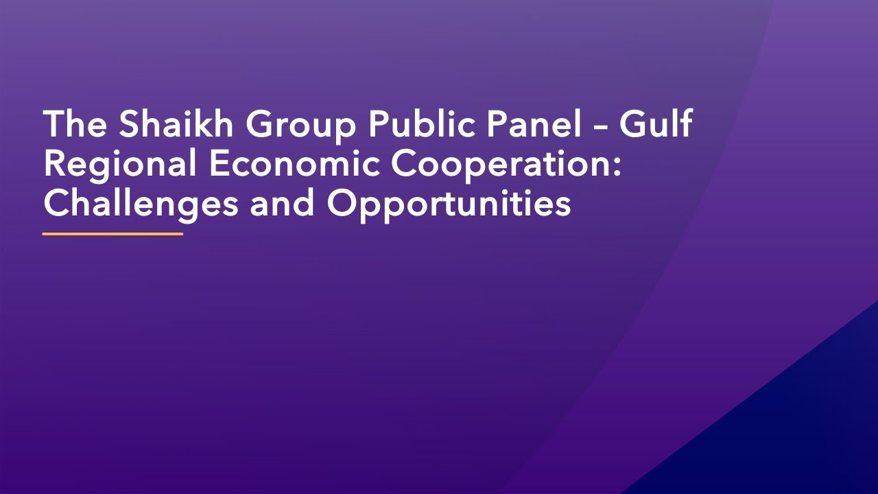 The Shaikh Group Public Panel – Gulf Regional Economic Cooperation ...