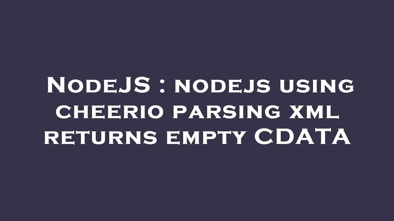 Nodejs Nodejs Using Cheerio Parsing Xml Returns Empty Cdata Youtube 3473