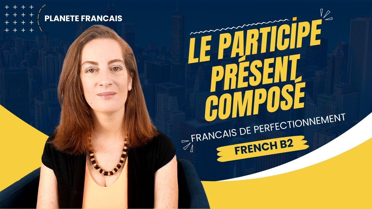 Leçon de français : le participe présent composé, qu'est-ce que c'est ...