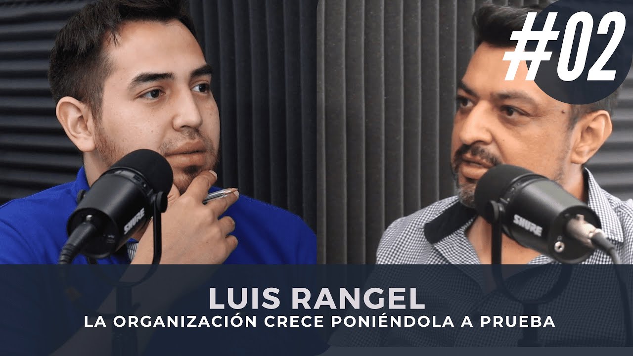 #02 LUIS RANGEL - LA ORGANIZACIÓN CRECE PONIÉNDOLA A PRUEBA - YouTube