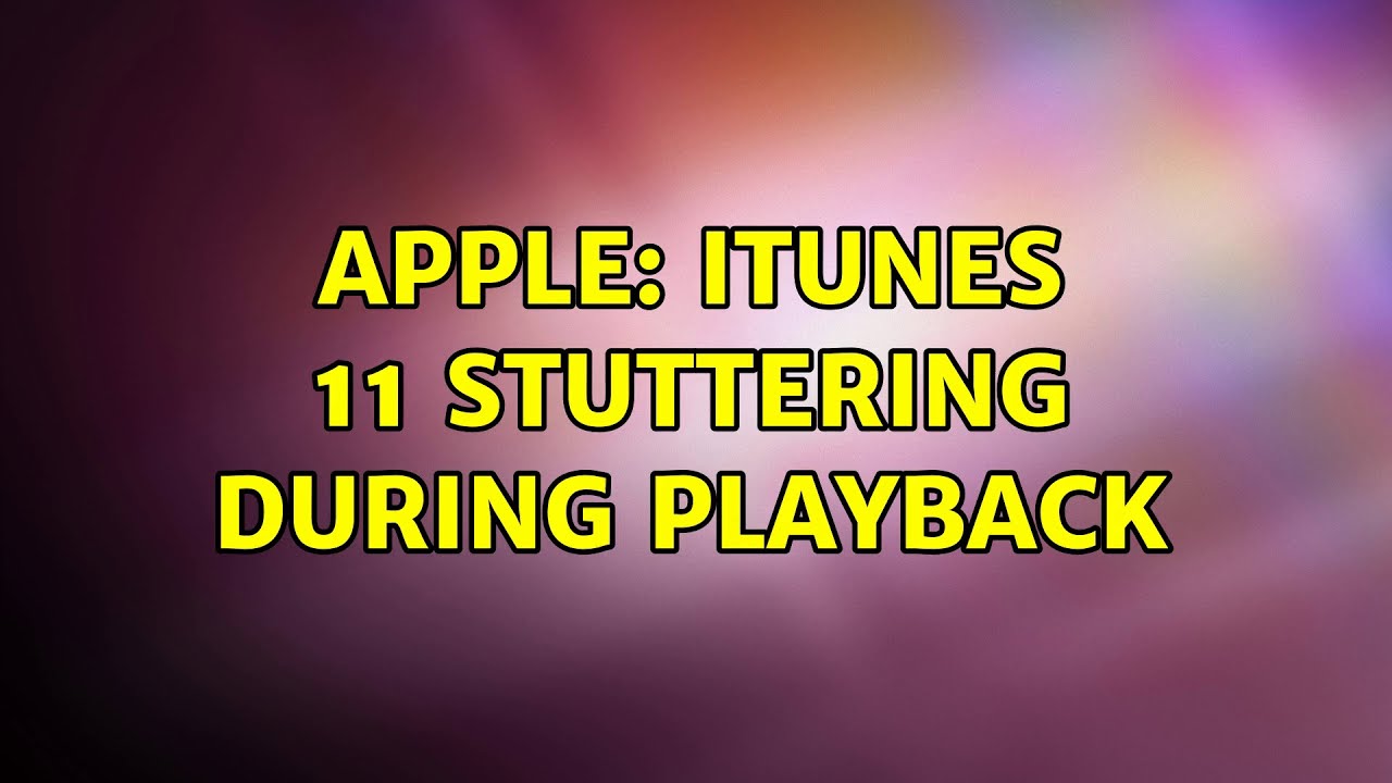Apple: iTunes 11 Stuttering During Playback (3 Solutions!!) - YouTube