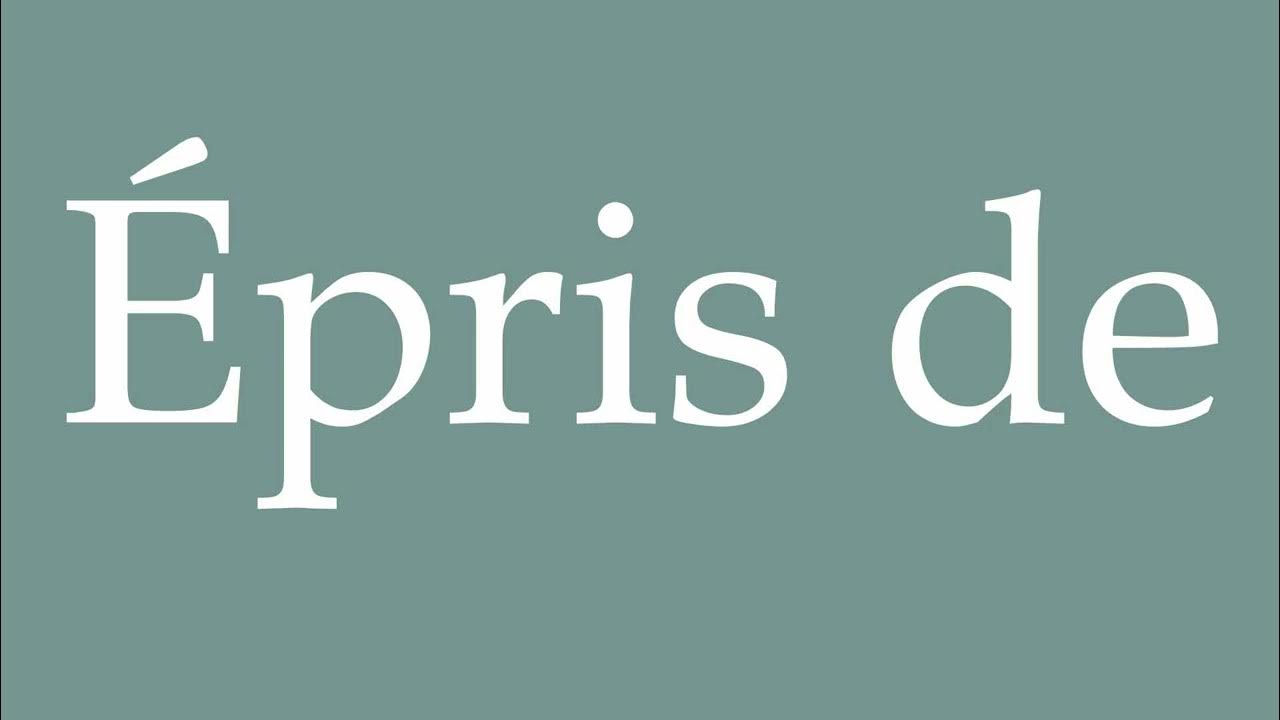 How to Pronounce ''Épris de'' (In love with) Correctly in French - YouTube