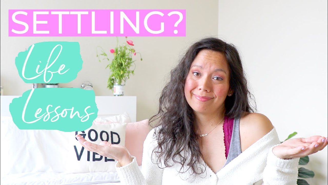 Life Lessons On Settling and How to Move Towards Your Dream Life ...