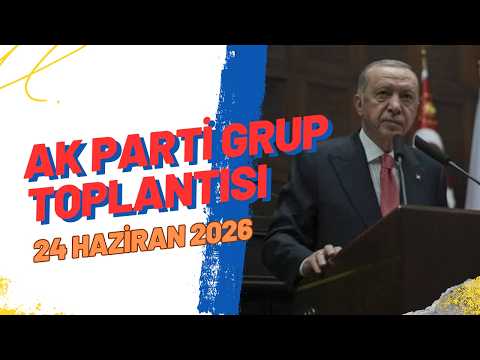 24 Haziran 2026 AK Parti Grup Toplantısı