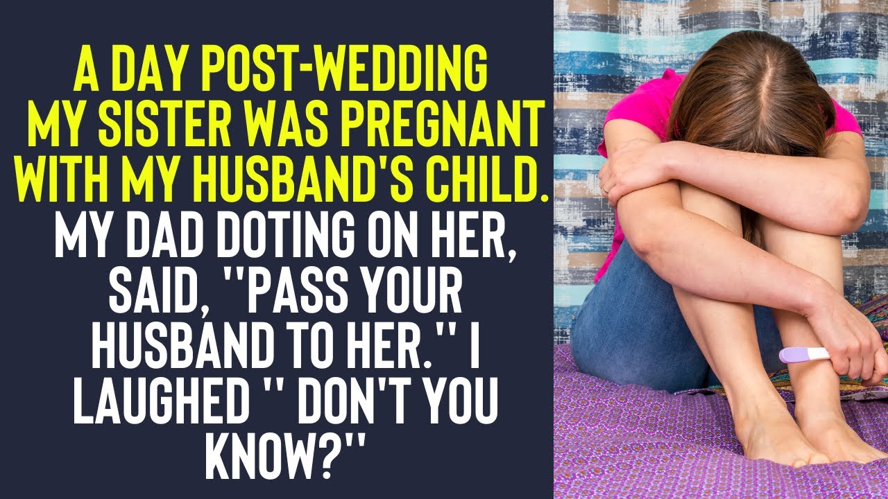 Post-wedding, my sister was pregnant with my husband's child. My father ...