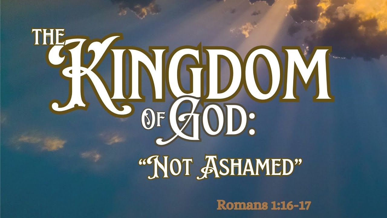 The Kingdom of God: Not Ashamed - YouTube