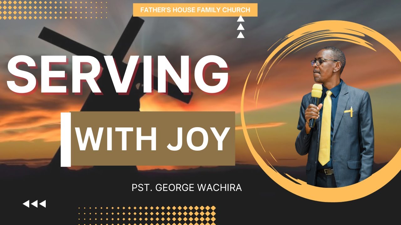 SERVING THE LORD WITH JOY | PST. GEORGE WACHIRA |SUNDAY FIRST SERVICE ...