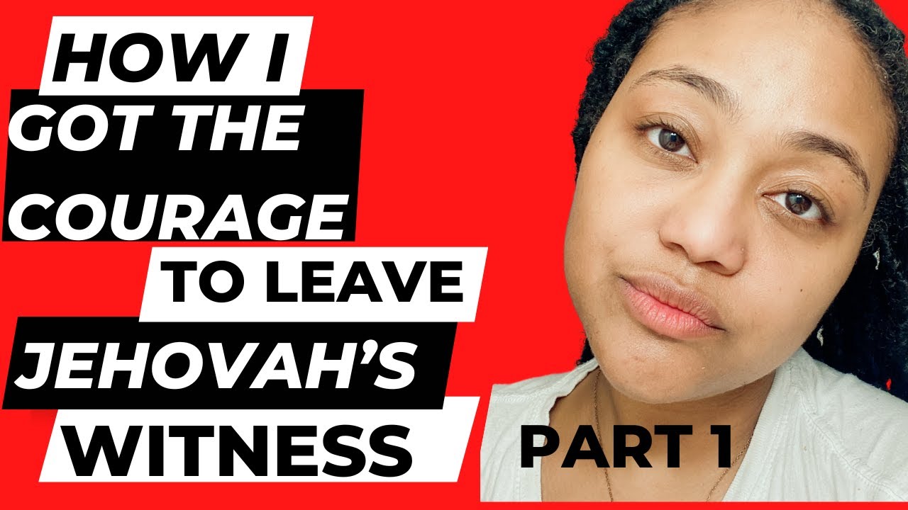 How I Got the Courage to Leave Jehovah's Witnesses Religion (My Life as a Jehovah’s Witness Part ...