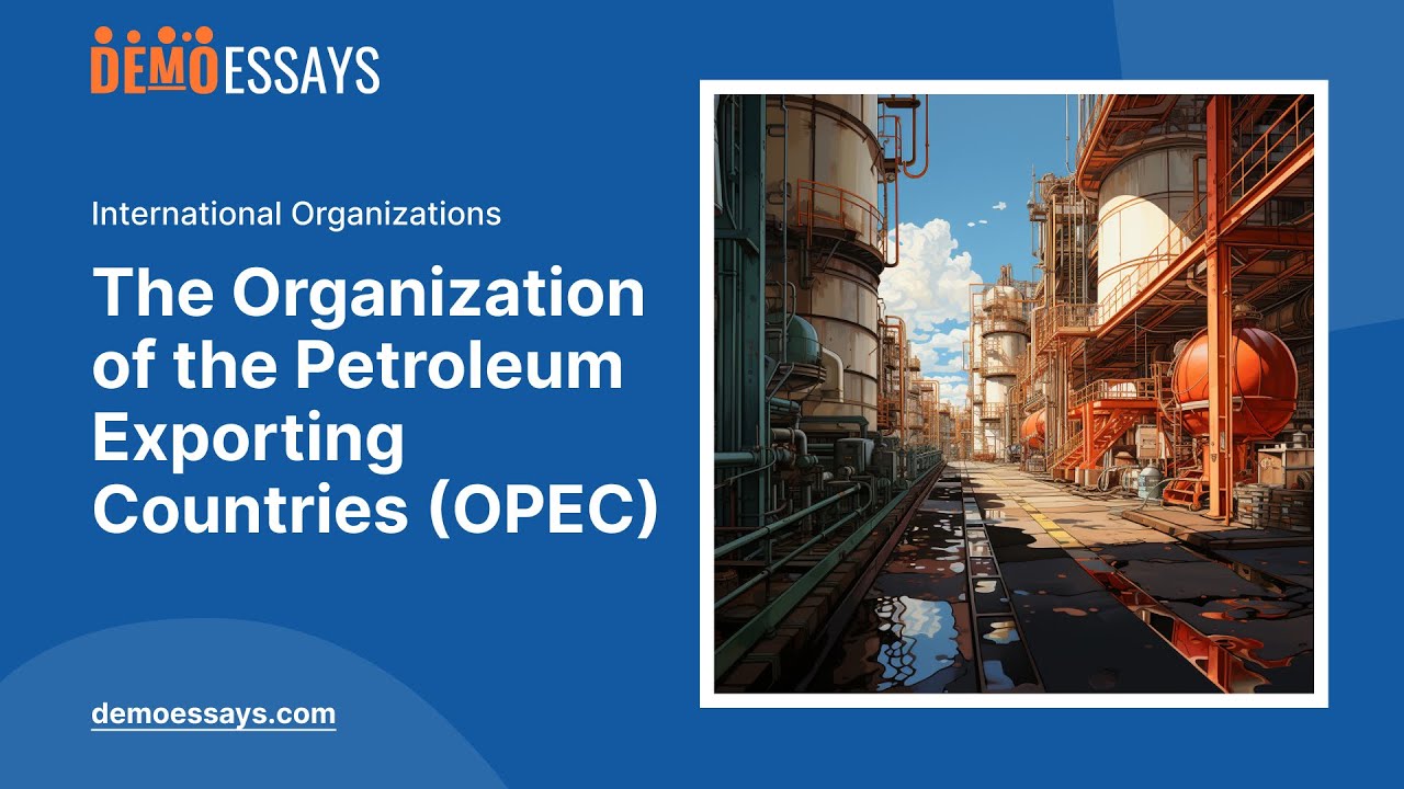 The Organization of the Petroleum Exporting Countries (OPEC) - Essay ...