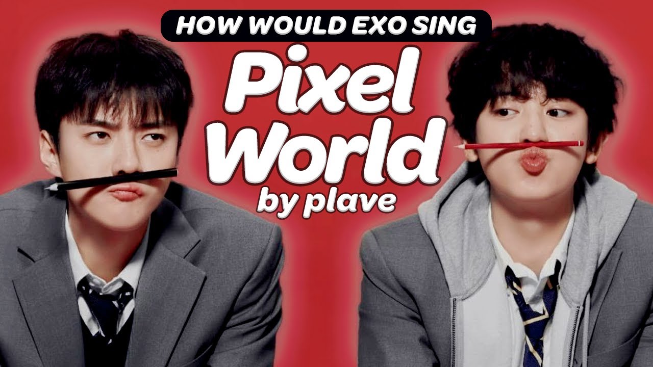 HOW WOULD EXO (엑소) SING 'PIXEL WORLD' by PLAVE (플레이브)? (A.I COVER) [OT8 ...