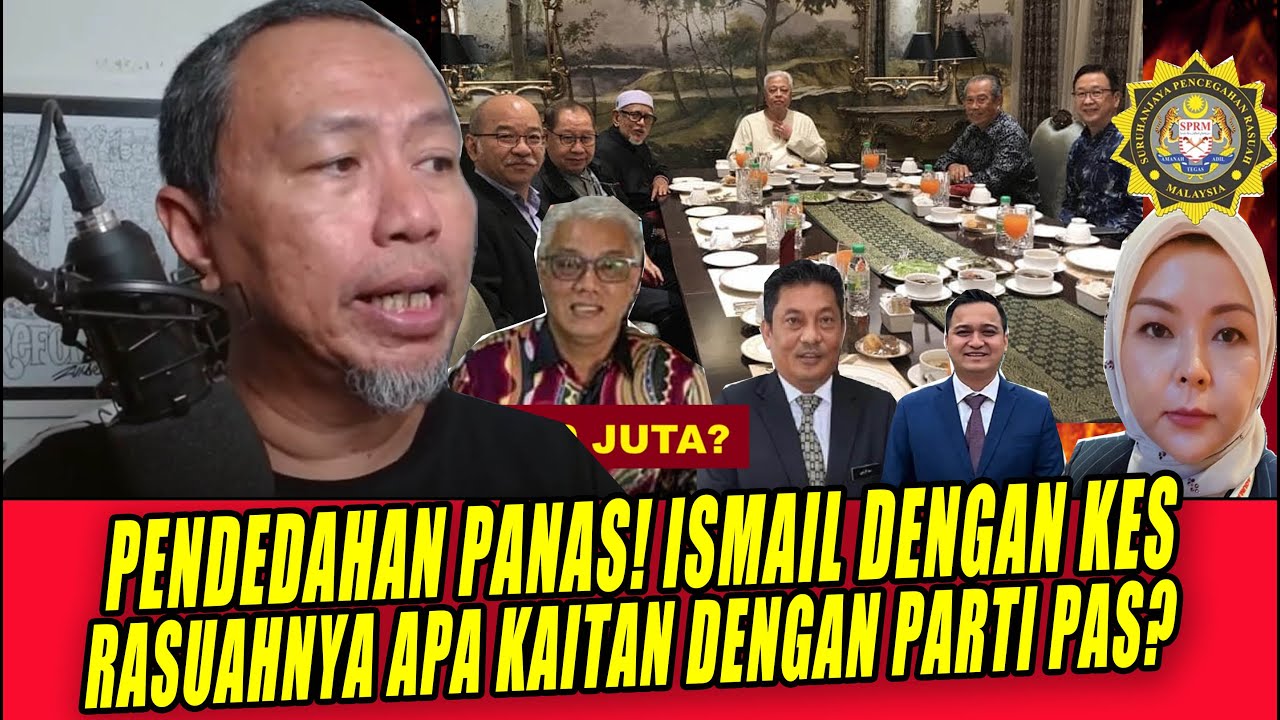 PENDEDAHAN PANAS! ISMAIL DENGAN KES RASUAHNYA APA KAITAN DENGAN PARTI ...